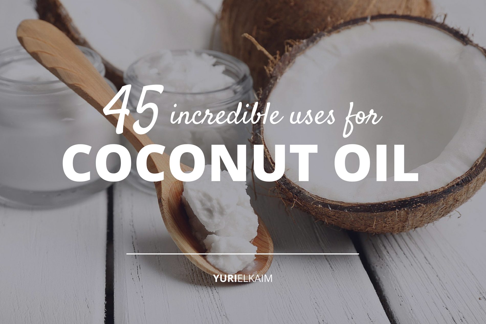 Cheat-Sheet: 45 Incredible Uses for Coconut Oil (And Benefits) | Yuri ...