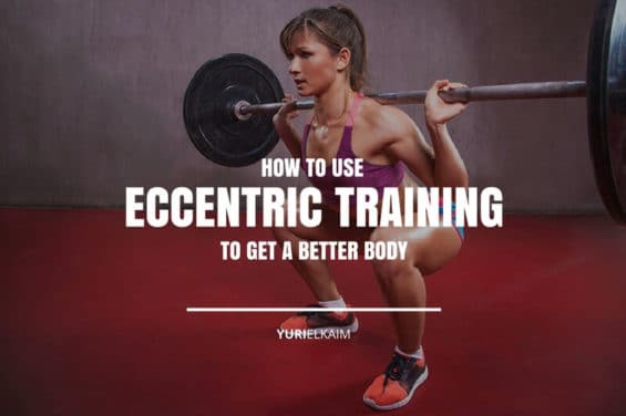 How to Use Eccentric Training to Get A Better Body | Yuri Elkaim